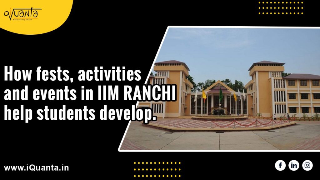 How Fests, Activities and Events at IIM Ranchi helps Students in all ...