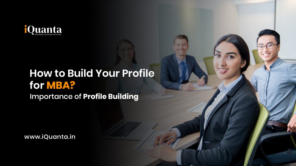 Profile Building for MBA and Its Importance - iQuanta