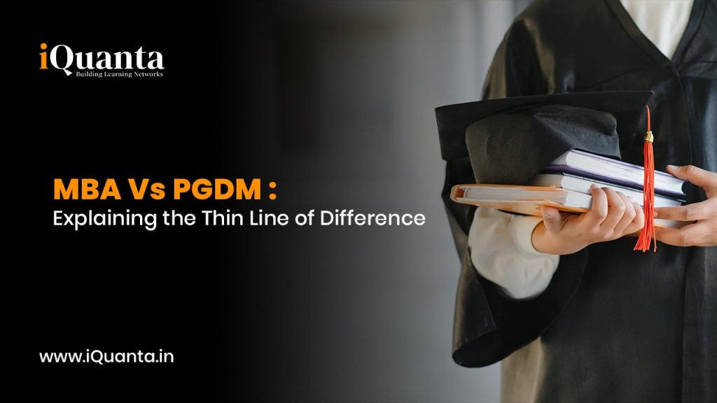 MBA Vs PGDM : Explaining the Thin Line of Difference - iQuanta