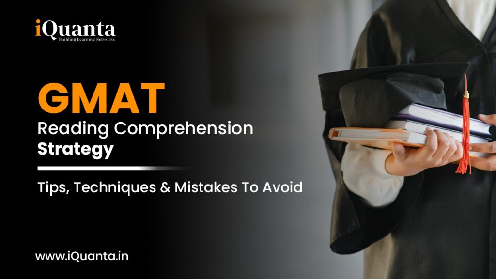 GMAT Reading Comprehension Strategy | Techniques & Mistakes -iQuanta