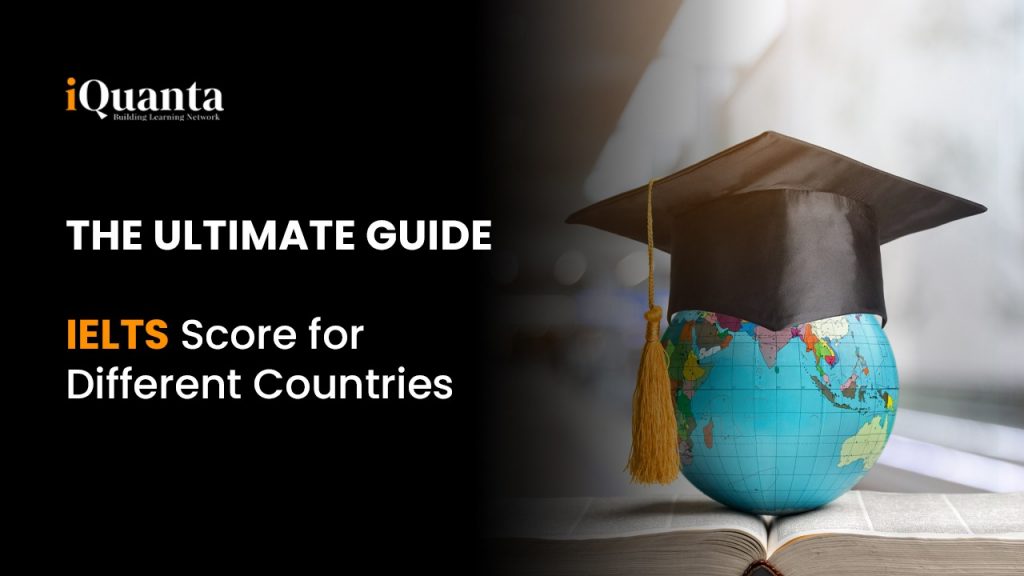 The Ultimate Guide For IELTS Score Different Countries Requirements