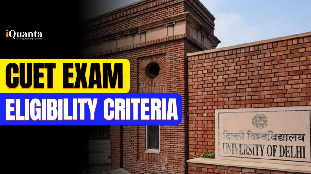 CUET Eligibility Criteria 2024 : Age, Reservation, Colleges - iQuanta