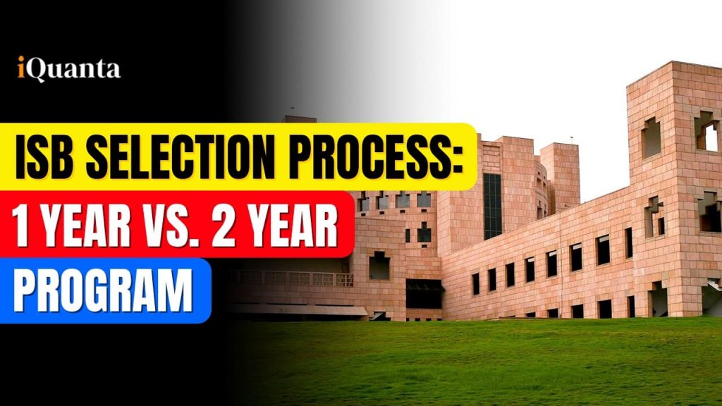 ISB Selection Process : 1 Year Vs. 2 Year Program Detail - iQuanta