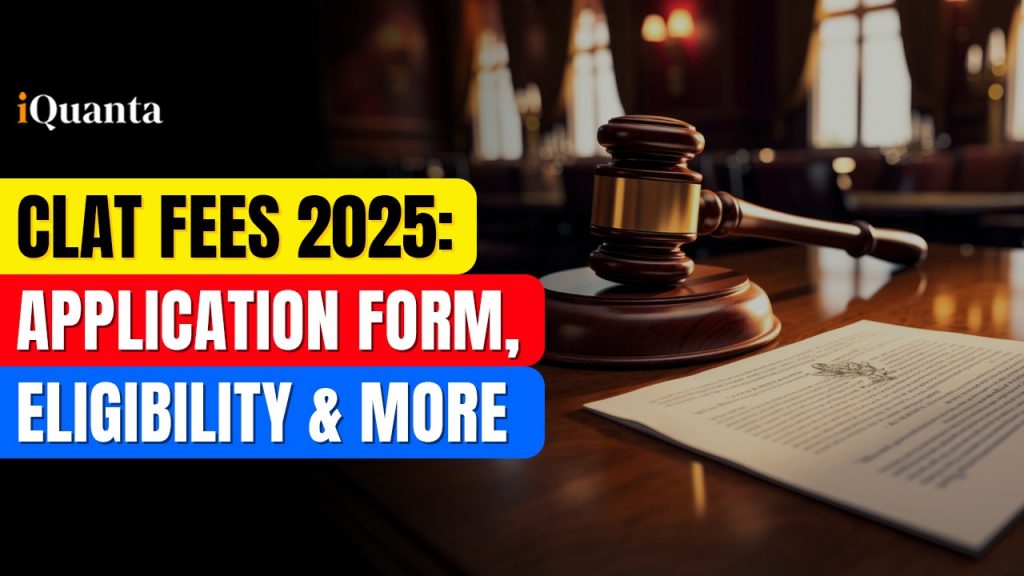 CLAT Fees 2025 : Application Form, Eligibility & More - iQuanta