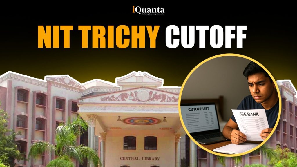 NIT Trichy Cutoff 2025 Out! Check the Category Wise Cutoff for all BTech Program - iQuanta