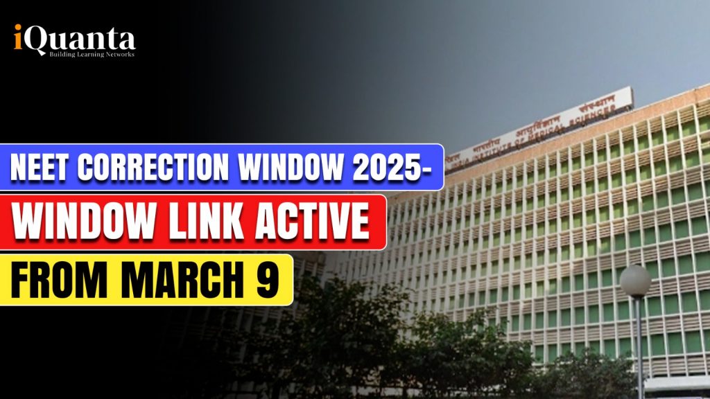 NEET Correction Window 2025- Window Link Active from March 9 - iQuanta