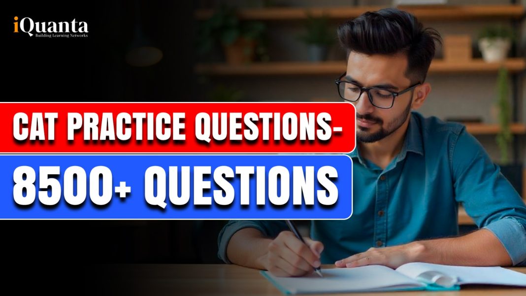 CAT 2025 Practice Questions - 8500+ CAT Level Questions - iQuanta