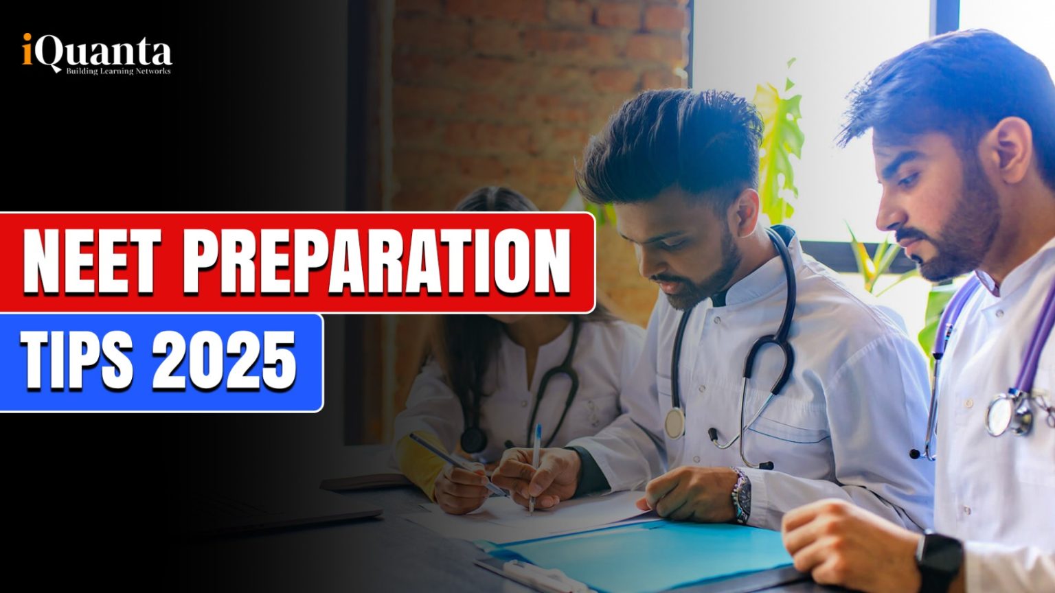 NEET Preparation Tips 2025 - Study Plan, Subject-Wise Strategy, Tips by NEET Toppers - iQuanta