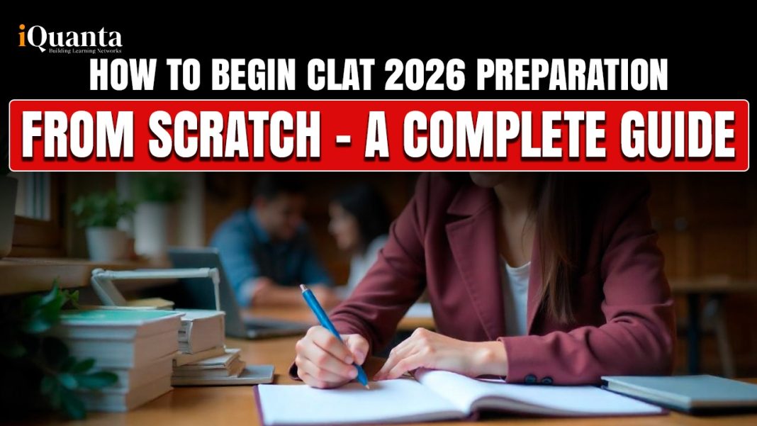 How to Begin CLAT 2026 Preparation from Scratch - A Complete Guide - iQuanta