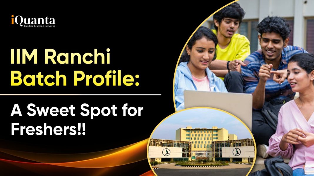 IIM Ranchi Batch Profile - 60% Freshers, 28% Female, Complete Insights ...