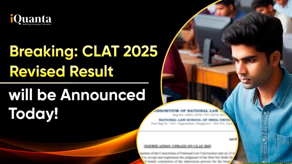 CLAT 2025 Revised Result will be Announced Today - iQuanta