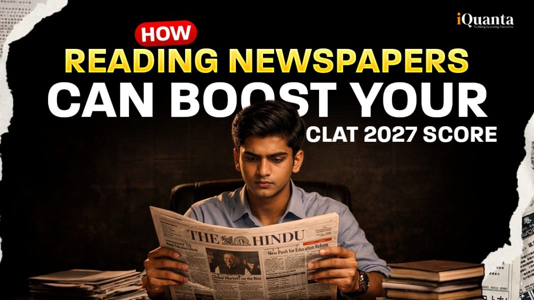 How Reading Newspapers Can Boost Your CLAT 2027 Score? - iQuanta